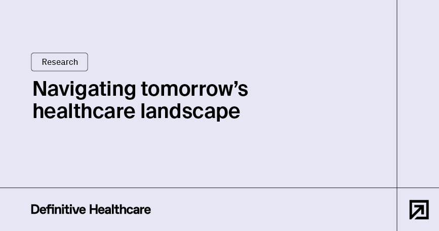 Navigating Tomorrow S Healthcare Landscape Definitive Healthcare